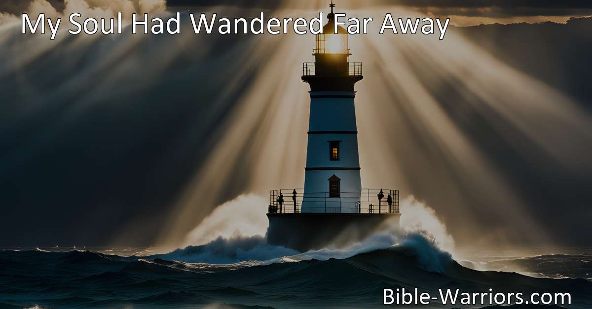 My Soul Had Wandered Far Away - Hymn Lyric - Bible Warriors My Soul Had Wandered Far Away - Hymn Lyric - Bible Warriors