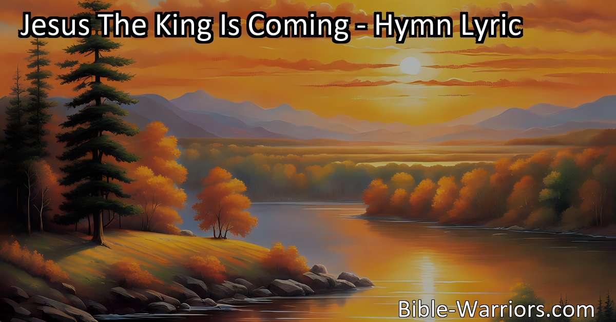 Jesus The King Is Coming Hymn Lyric Bible Warriors